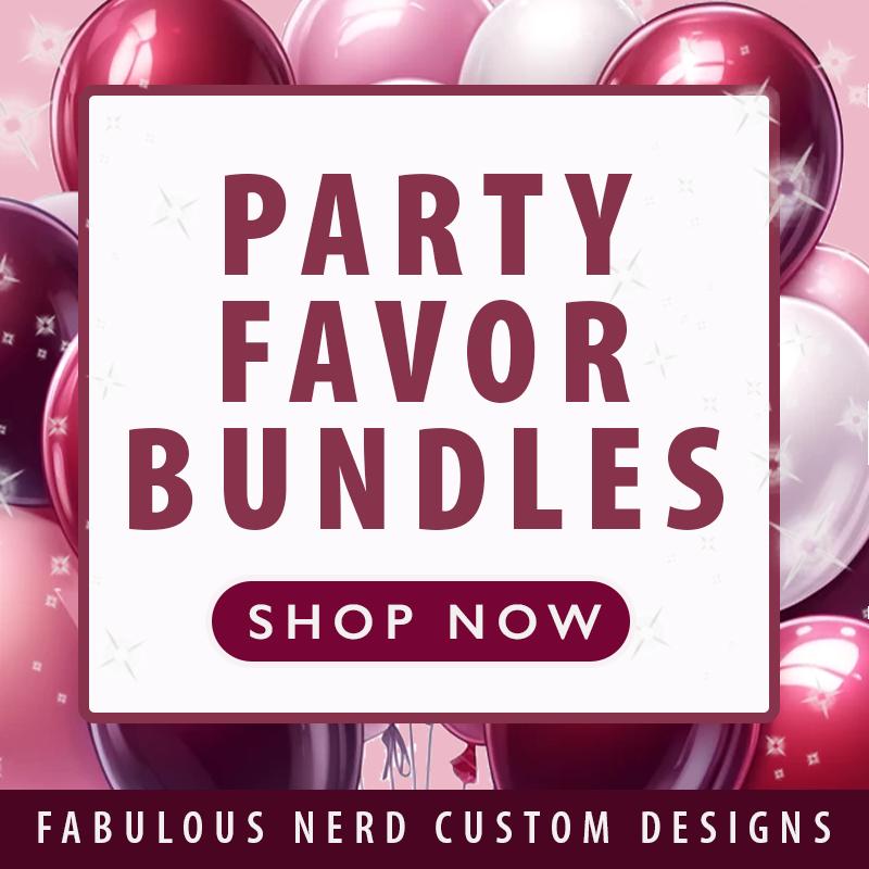 PARTY FAVOR BUNDLES – FABULOUS NERD - CREATIVE CUSTOM DESIGNS